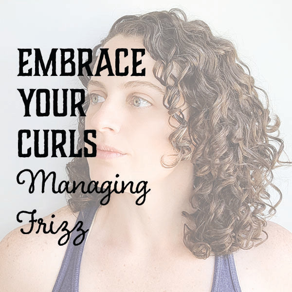 Embrace Your Curls: Managing Frizz - Silver Stone Apothecary